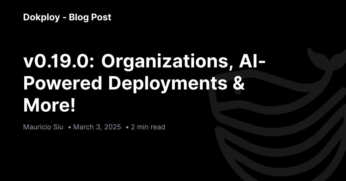 v0.19.0: Organizations, AI-Powered Deployments & More! | Dokploy