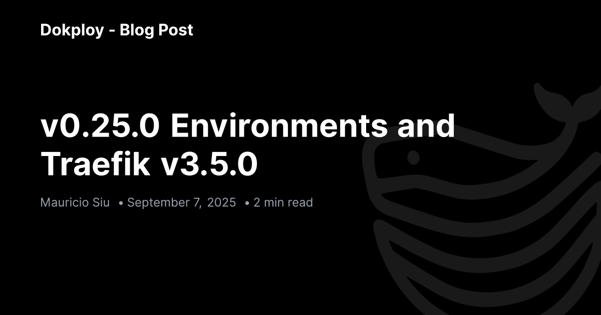 v0.25.0 Environments and Traefik v3.5.0 | Dokploy